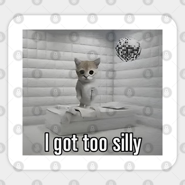 I Got Too Silly Funny Cat Meme - I Got Too Silly Funny Cat - Sticker | TeePublic